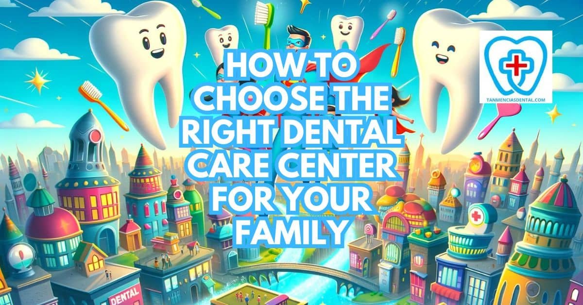 How to Choose the Best Dental Care Center for Your Family